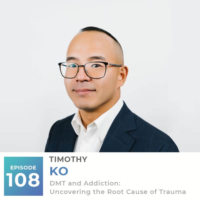 Timothy Ko - DMT and Addiction: Uncovering the Root Cause of Trauma